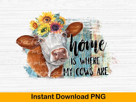 Cow Png Home is Where My Cows Are Cow Sublimation Design - Etsy