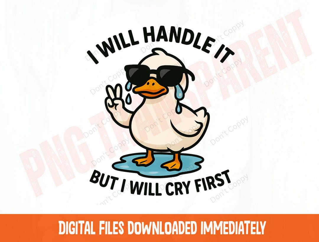 I Will Handle It Cry First Duck PNG, Funny Relatable Quote, Cute Crying ...