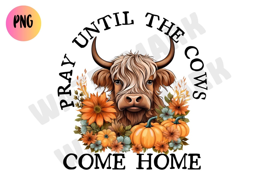 Pray Until the Cows Come Home Sublimation Design PNG, Fall Religious ...