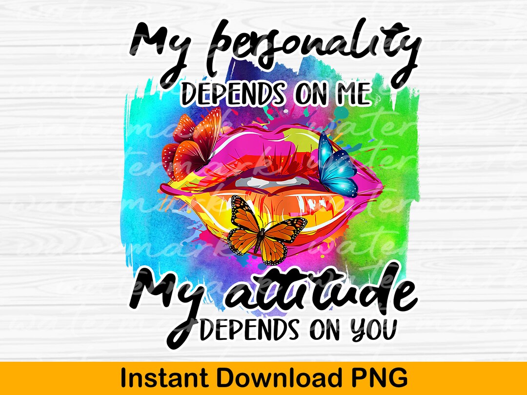 My Personality Depends on Me. My Attitude on You, Colorful Lips With ...