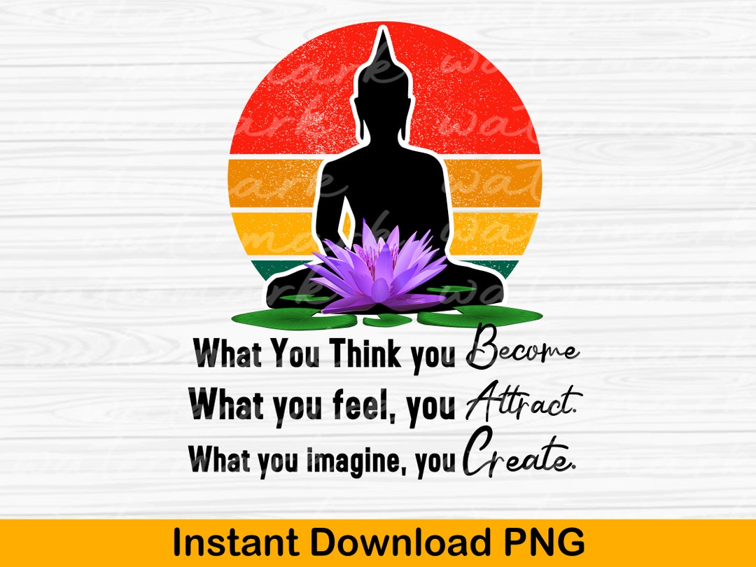 What You Think You Become Buddha Png, Meditation, Buddha Sublimation ...