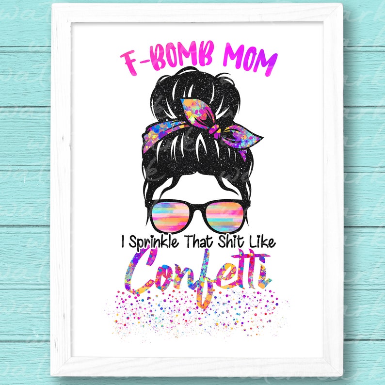F-bomb Mom I Sprinkle the Shit Like Confetti Messy Bun Png - Etsy
