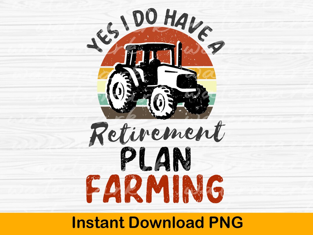 A Retirement Plan Farming Png, Farmer Sublimation Png, Farmers Design ...