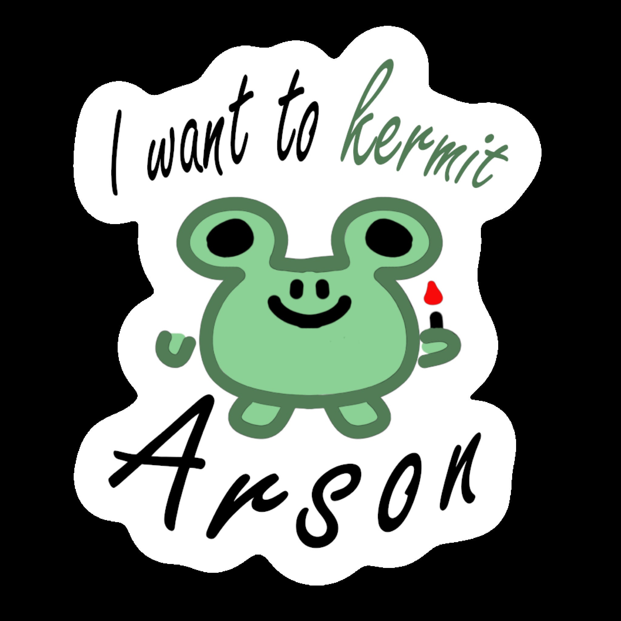 I Want to Kermit Arson Sticker | Etsy