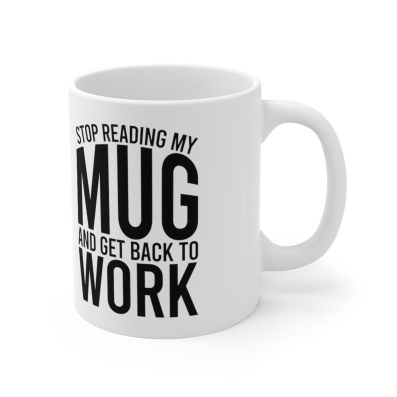 Stop Reading My Mug and Get Back to Work Ceramic Mug 11oz Funny Mug ...