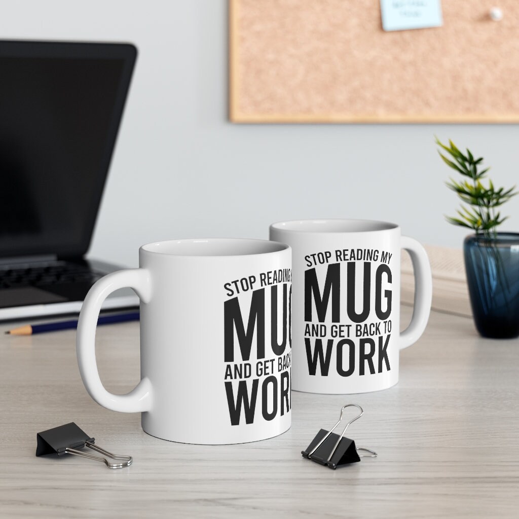 Stop Reading My Mug and Get Back to Work Ceramic Mug 11oz Funny Mug ...