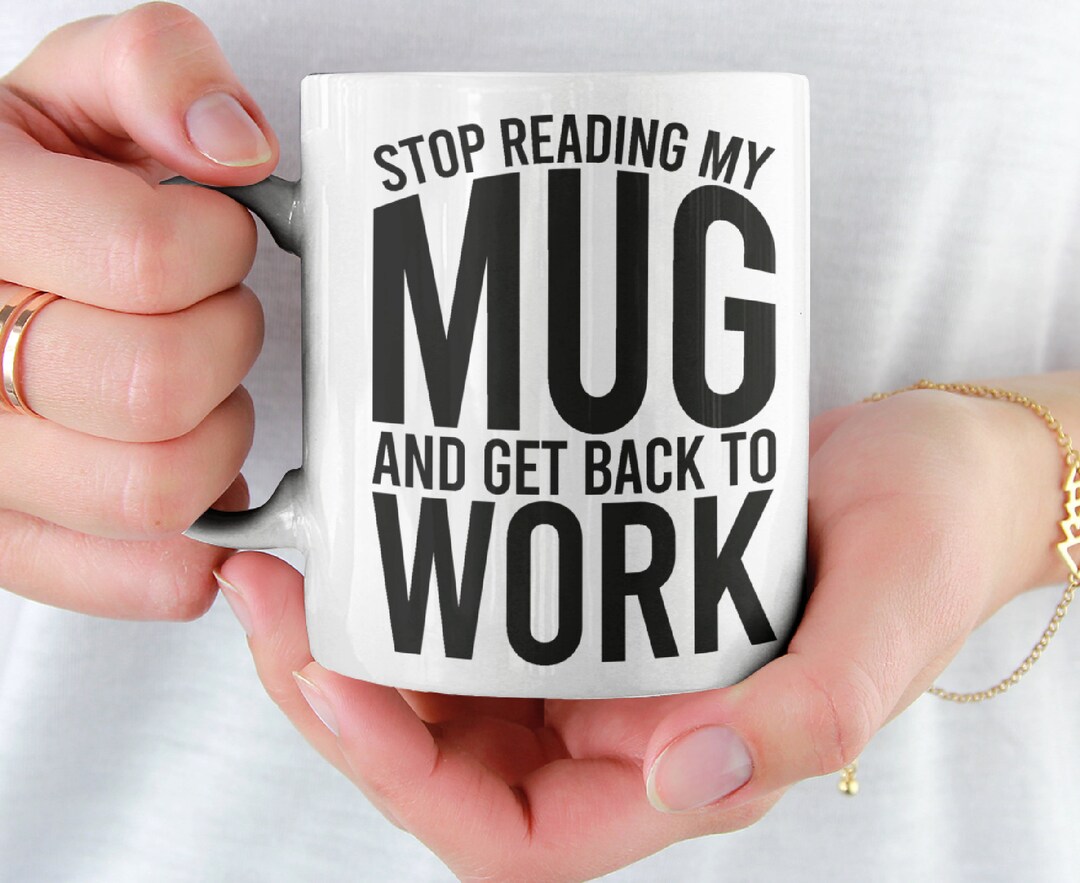 Stop Reading My Mug and Get Back to Work Ceramic Mug 11oz Funny Mug ...