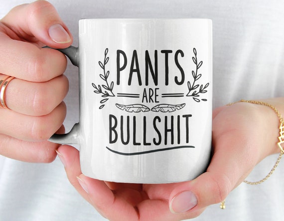 Pants Are Bullshit Ceramic Mug 11oz Funny Mug Funny Coffee Mug - Etsy