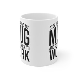 Stop Reading My Mug and Get Back to Work Ceramic Mug 11oz Funny Mug ...