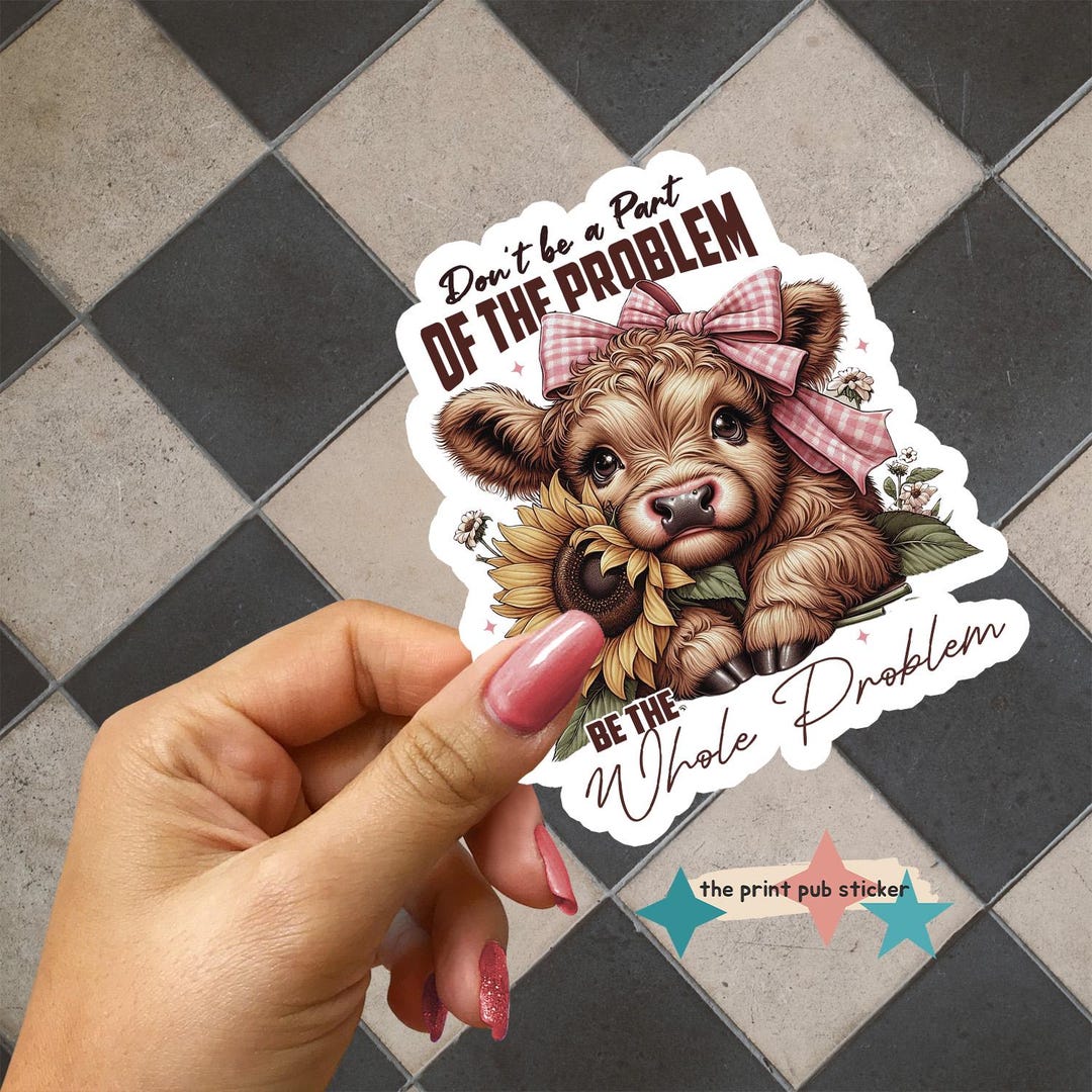 Don't Be Part of the Problem | Be the Whole Problem | Vinyl Sticker ...