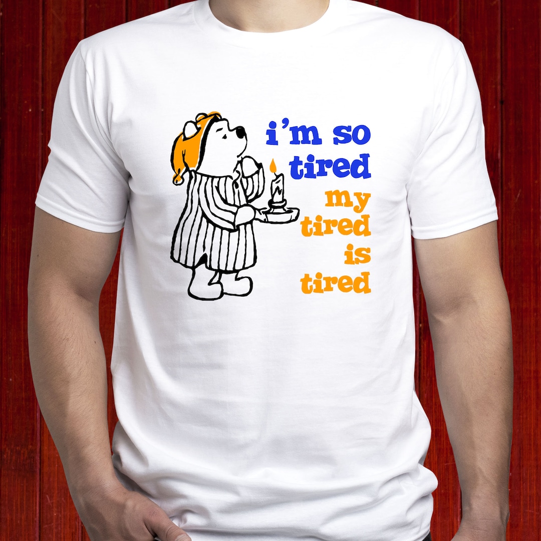 I'm so Tired My Tired is Tired Winnie the Pooh Quote Tee, Disney Pooh ...