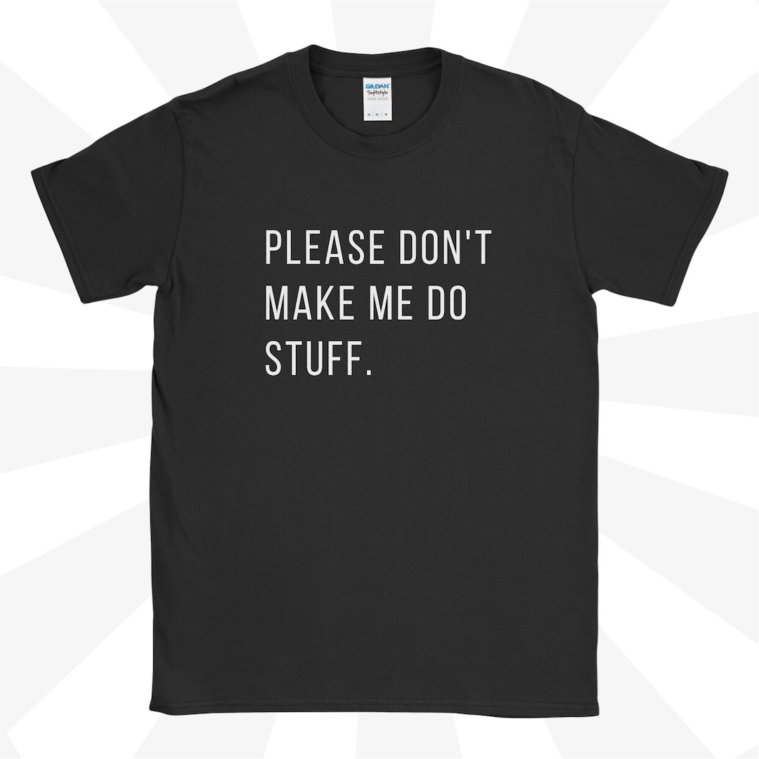 PLEASE DON'T MAKE Me Do Stuff, Men's T-shirt Funny Birthday Christmas ...