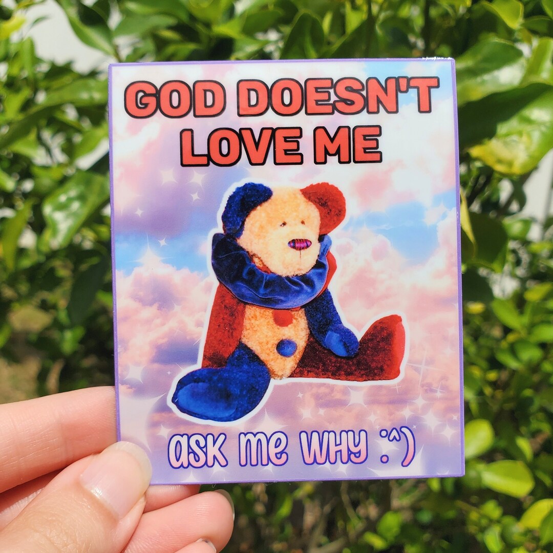 God Doesn't Love Me Ask Me Why 3 Vinyl Sticker Clowncore Toycore ...