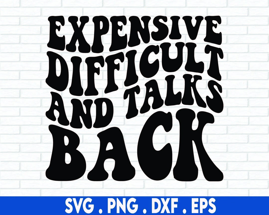 Expensive Difficult and Talks Back SVG PNG, Expensive and Difficult Svg ...