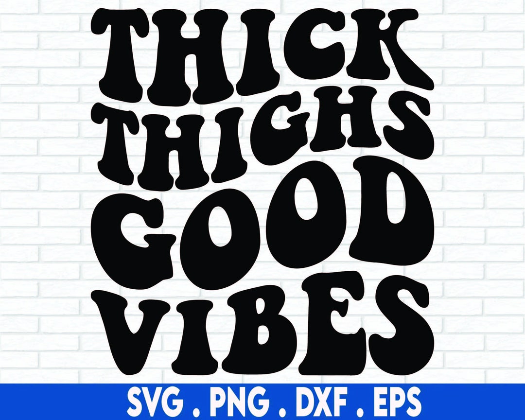 Thick Thighs Good Vibes Svg|thick Thighs Svg|curvy Svg|body Positive Svg|thick Girls Svg|chubby ...