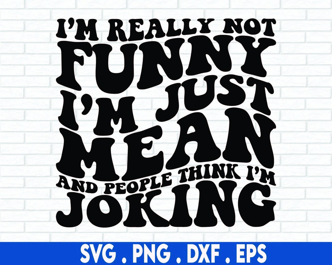 I'm Really Not Funny I'm Just Mean and People Think I'm Funny SVG ...