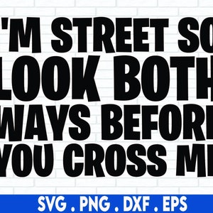 I'm Street so Look Both Ways Before You Cross Me Svgcash Svggangster ...