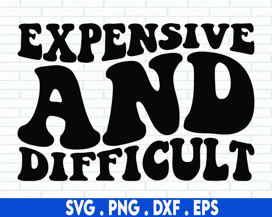 Expensive and Difficult SVG Png, Sassy Svg, Funny Svg, Sarcastic SVG ...