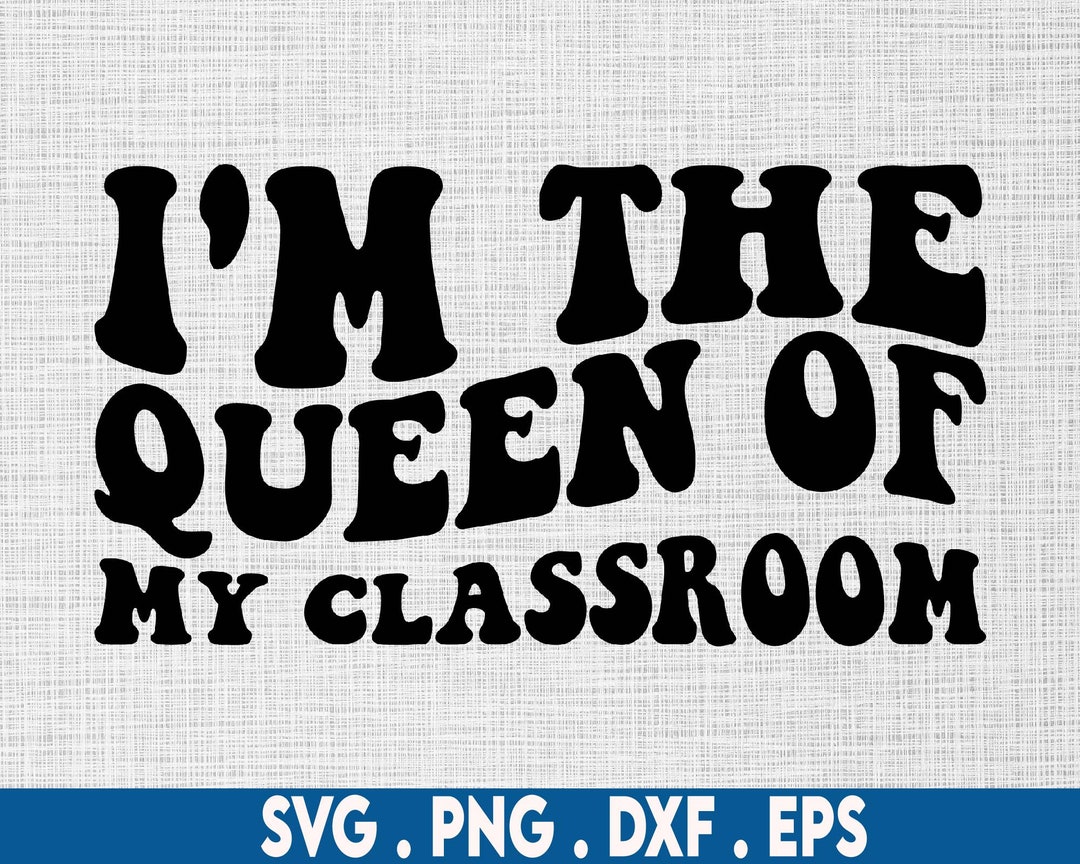 I'm the Queen of My Classroom Svg, Teacher Svg, Teacher Shirt Svg ...