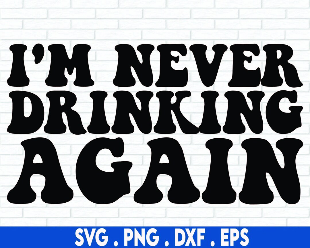 I'm Never Drinking Again, SVG, Cut File, Drinking Svg, Funny Svg, Eps ...