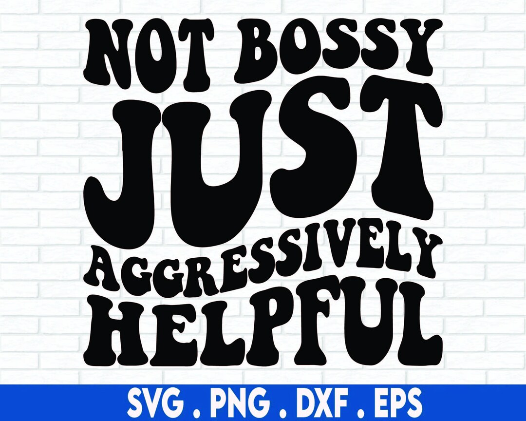 Not Bossy Just Aggressively Helpful SVG, Funny Svg, Boss Lady Svg ...