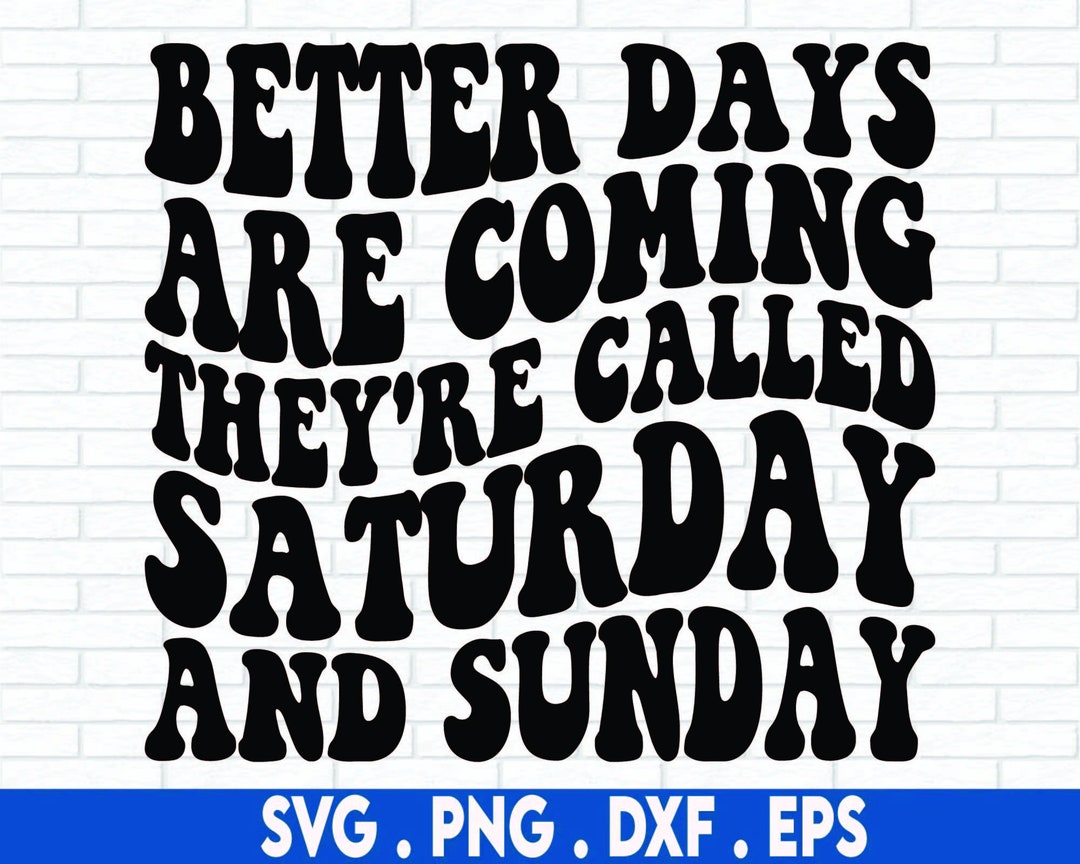 Better Days Are Coming They're Called Saturday and Sunday SVG Cut File ...