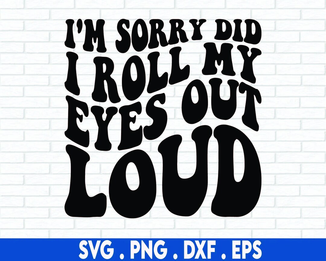 I'm Sorry Did I Roll My Eyes Out Loud SVG, Funny Quotes Svg, Trendy Svg ...