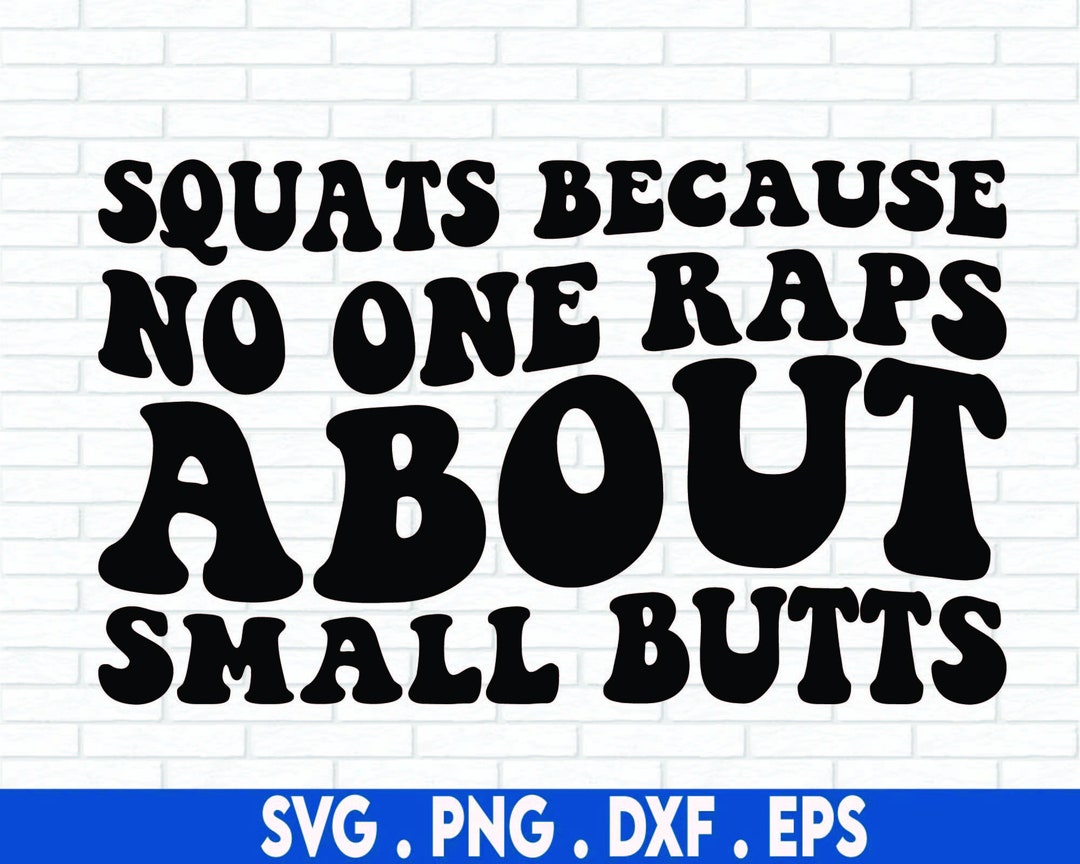 Gym Svg, Squats Because No One Raps About Small Butts Svg, Leg Day Svg ...