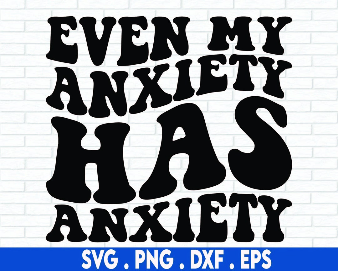 Anxiety Svg, Even My Anxiety Has Anxiety Svg, Funny Anxiety Svg ...