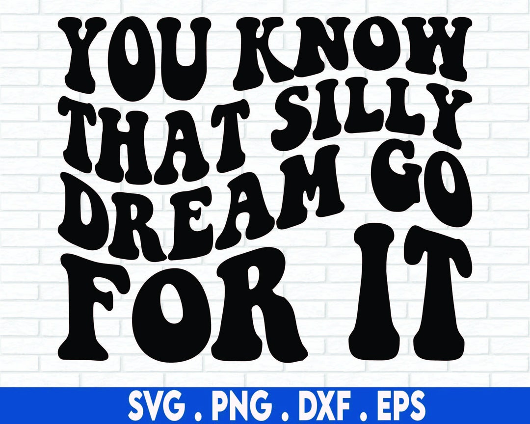 You Know That Silly Dream, Go for It SVG Cut File, Positive Quote for ...