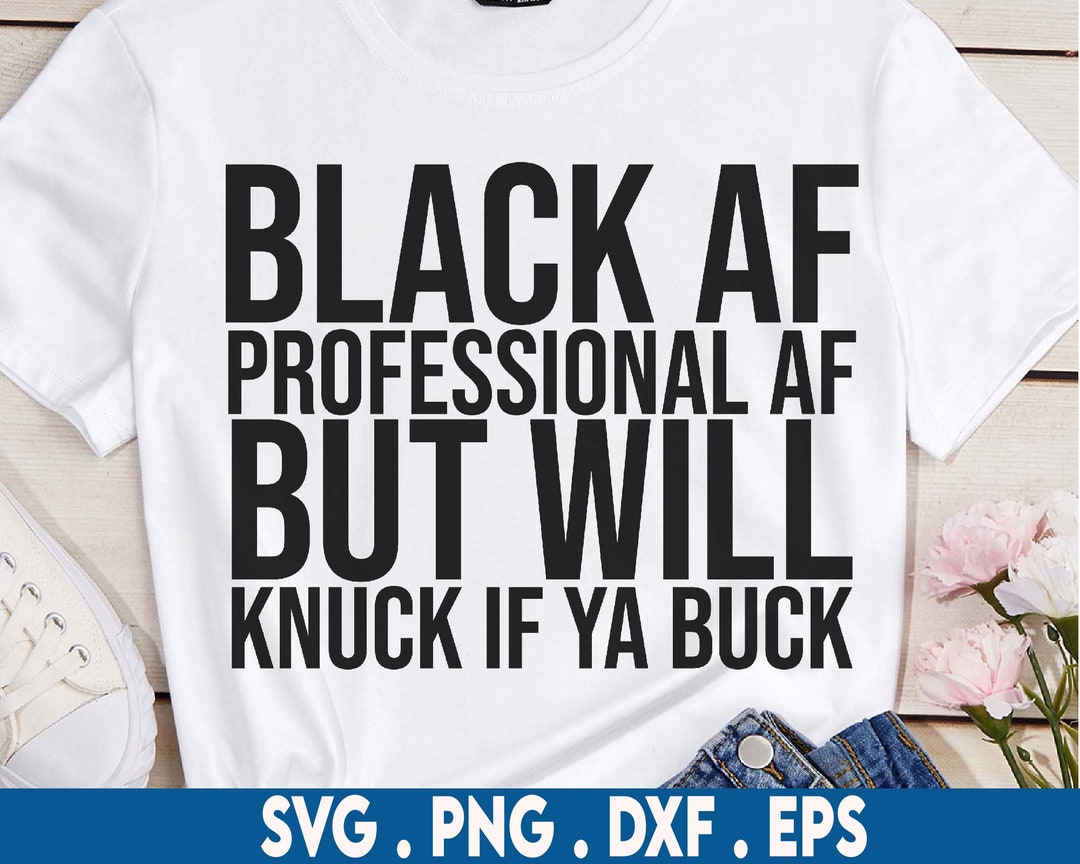 Black Af Svg, Professional Svg, Knuck If Ya Buck Svg, Black Saying Svg ...