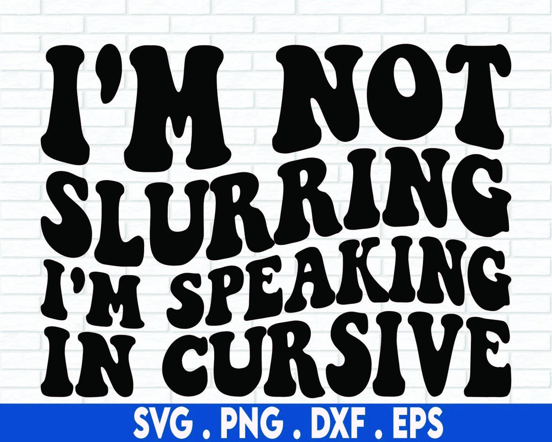 I'm Not Slurring I'm Speaking in Cursive SVG, Funny Speaking Svg ...