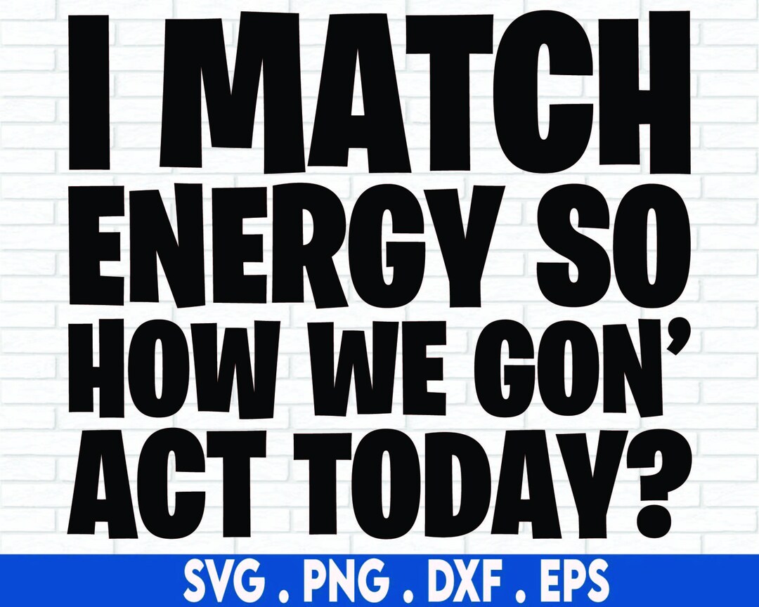 I Match Energy SVG, Cricut, Cutting, Laser, Engraving, Sarcasm Svg ...