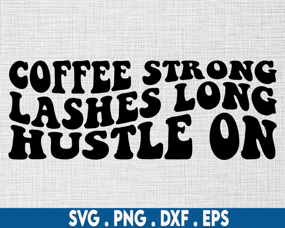 Coffee Strong Lashes Long Svg, Lashes Svg, Lash Tech Svg, Hustle on Svg ...