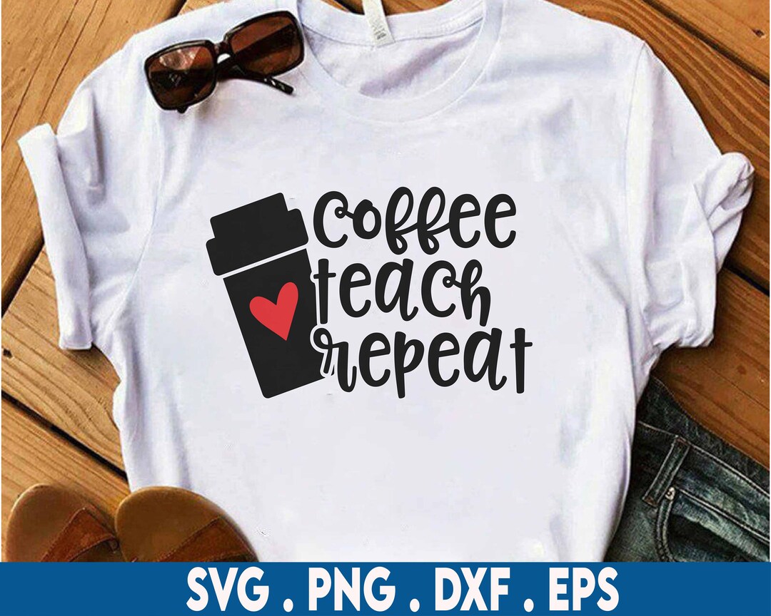 Coffee Teach Repeat Svg, Best Teacher Svg, Favorite Teacher Shirt Svg ...