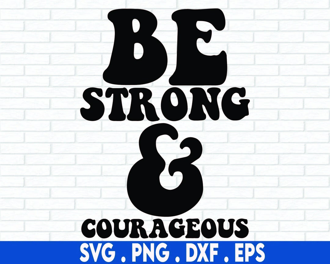 Be Strong And Courageous Svg Cut File Digital File Svg Pdf Eps