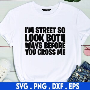 I'm Street so Look Both Ways Before You Cross Me Svgcash Svggangster ...