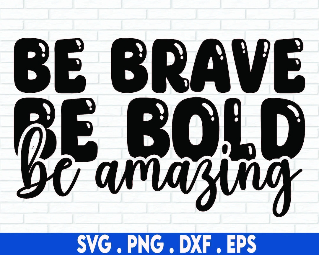 Be Brave Be Bold Be Amazing SVG, Motivational, Inspirational, Mom ...