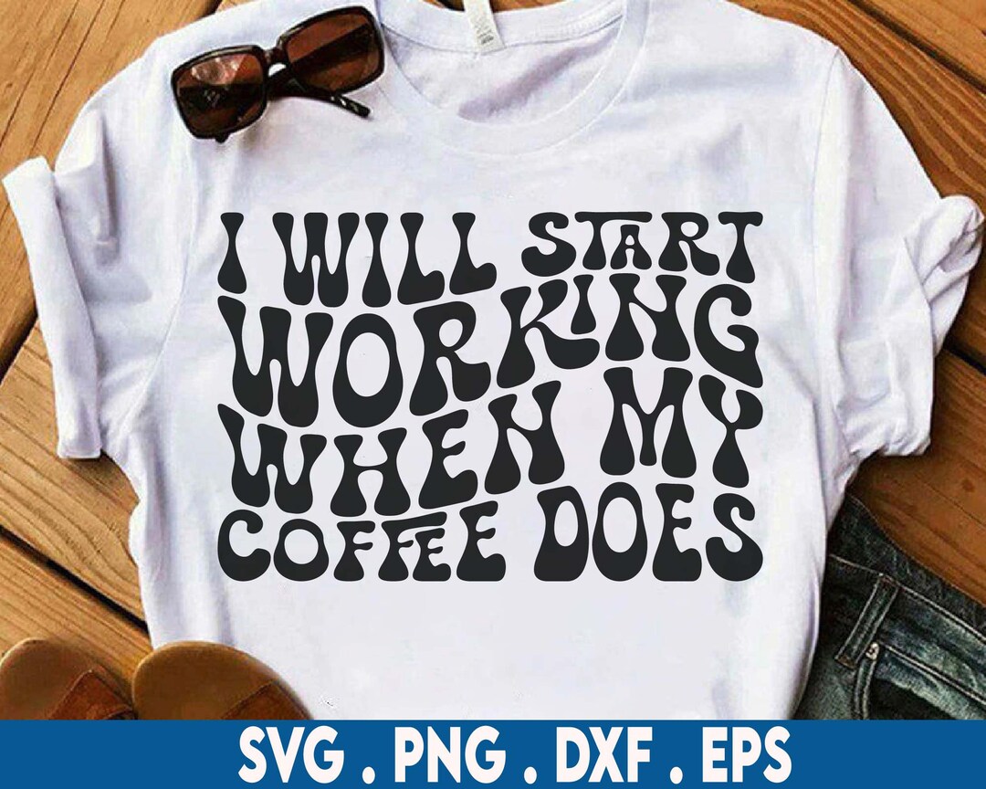 I Will Start Working When My Coffee Does Svg, Funny Coffee Svg, Coffee ...