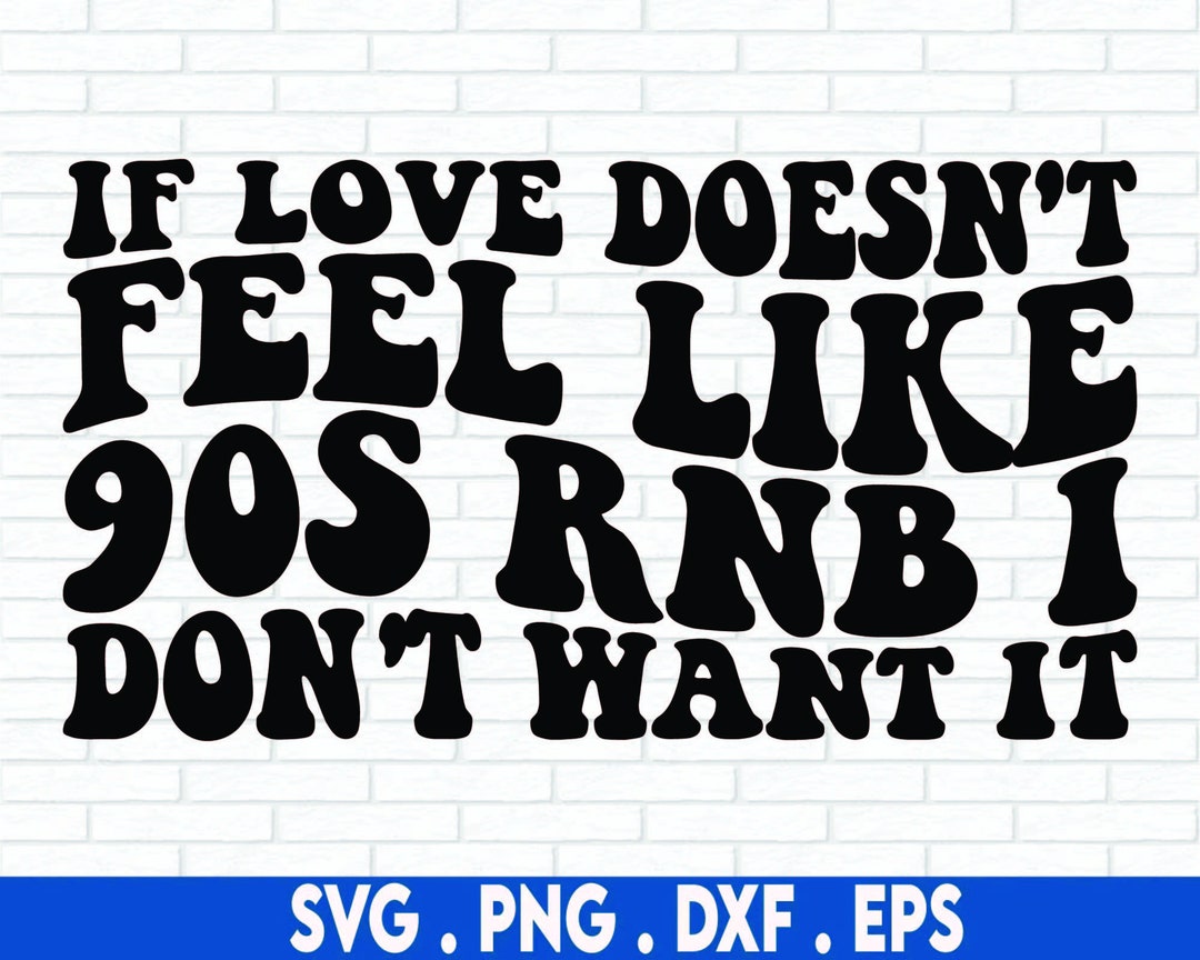 If Love Doesn't Feel Like 90s RNB Svg, Trending Svg, Sarcasm Svg, 90s ...
