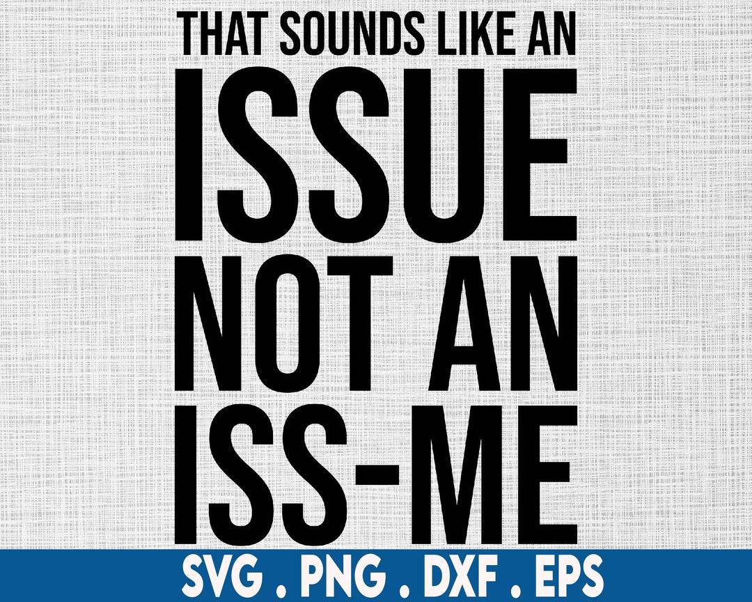 That Sounds Like an Issue Not an Iss Me Svg, Adulting Svg, Melanin Svg ...