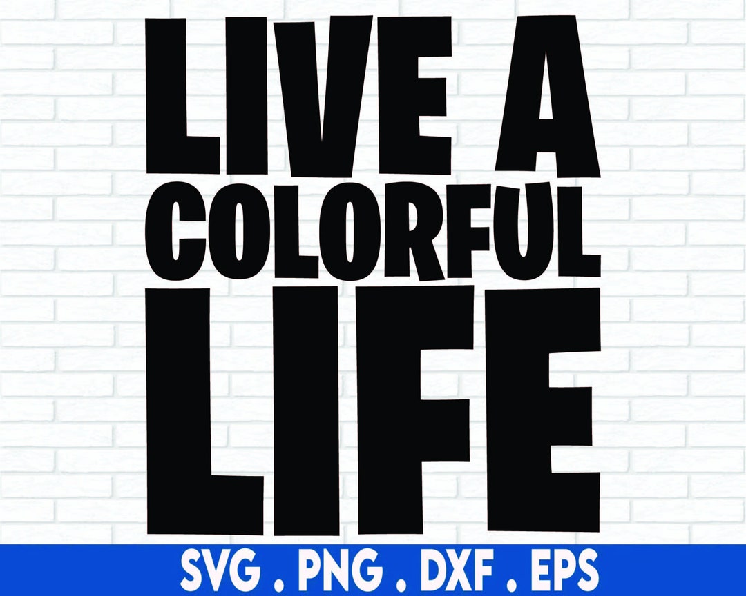 Live A Colorful Life SVG, Cut File, Digital File, Positive Quote, Svg ...