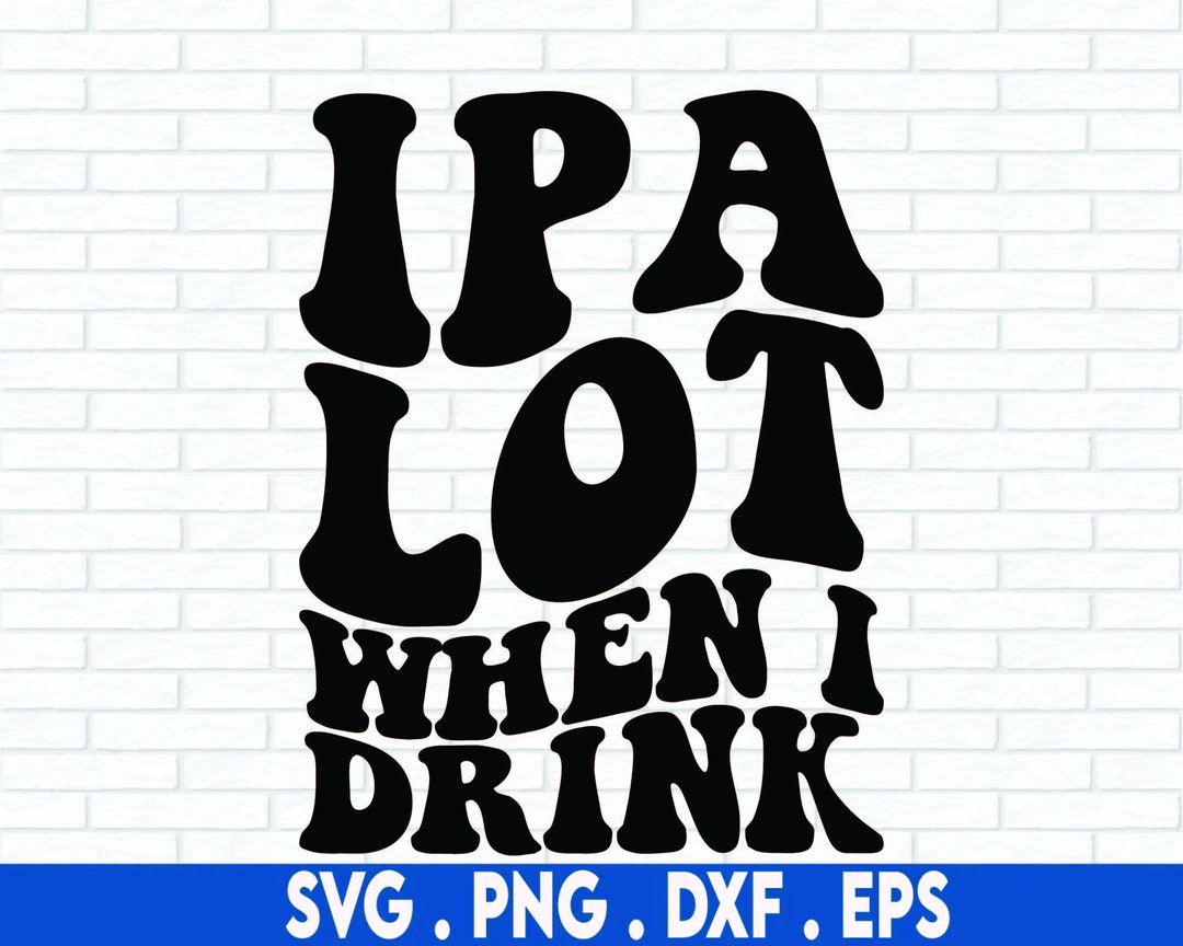 IPA Lot When I Drink SVG, Beer Svg, Funny Beer Quote, Beer Quote Svg ...