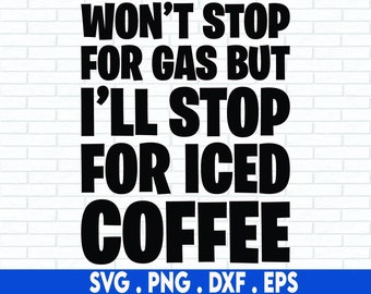 Wont Stop for Gas but Ill Stop for Iced Coffee Svg, Ice Coffee PNG ...