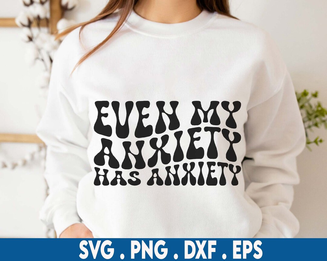 Even My Anxiety Has Anxiety Svg, Funny Anxiety Svg, Anxious Svg ...