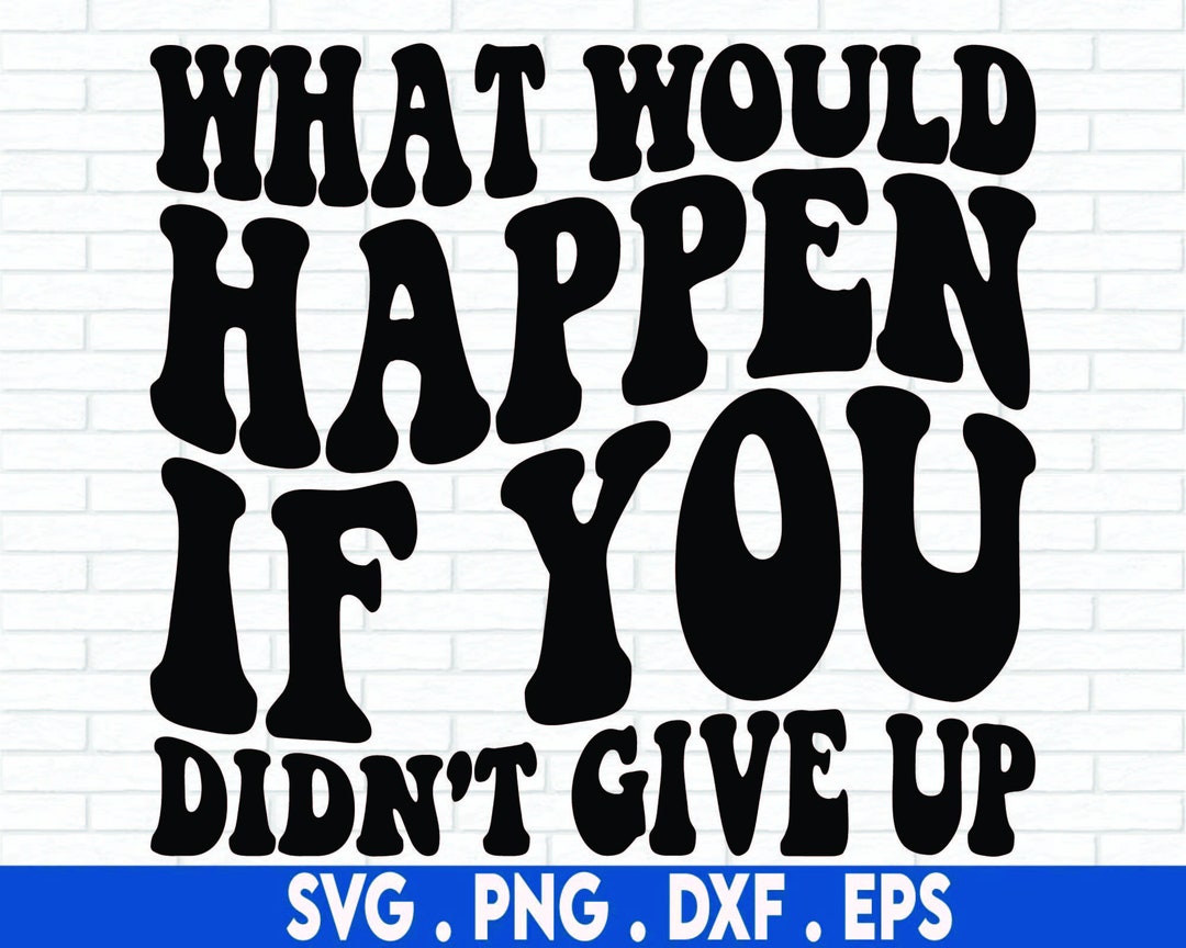 Motivation Svg, Encouraging Quote Svg, What Would Happen If You Didn't ...