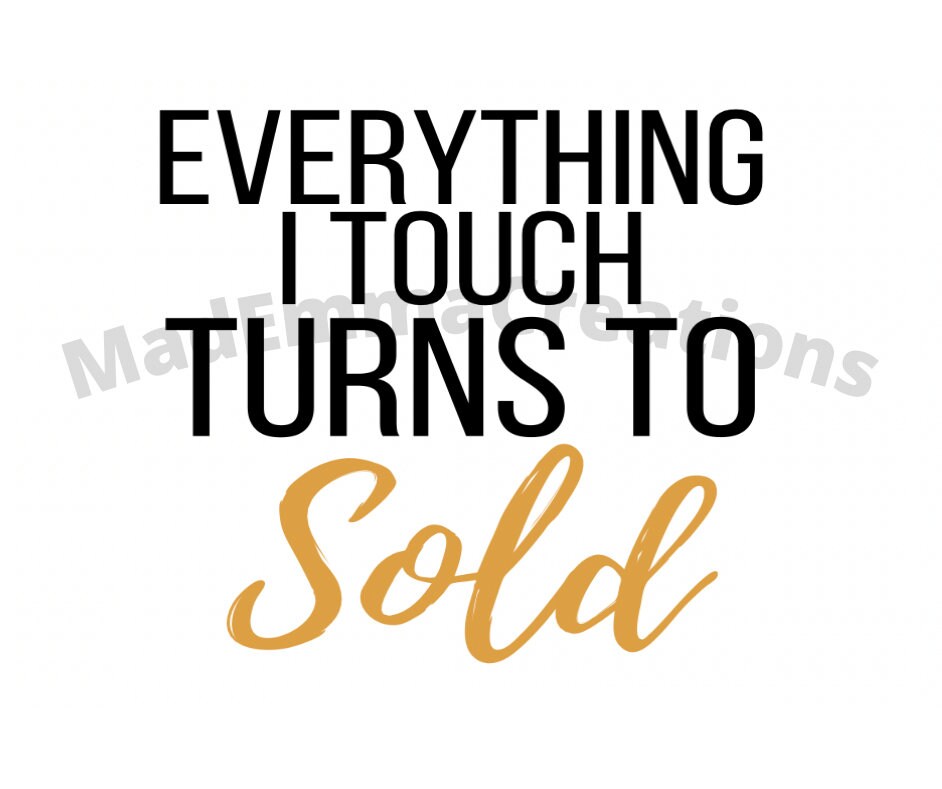 Everything I Touch Turns to SOLD -instant Download- Relator Svg Png Pdf ...