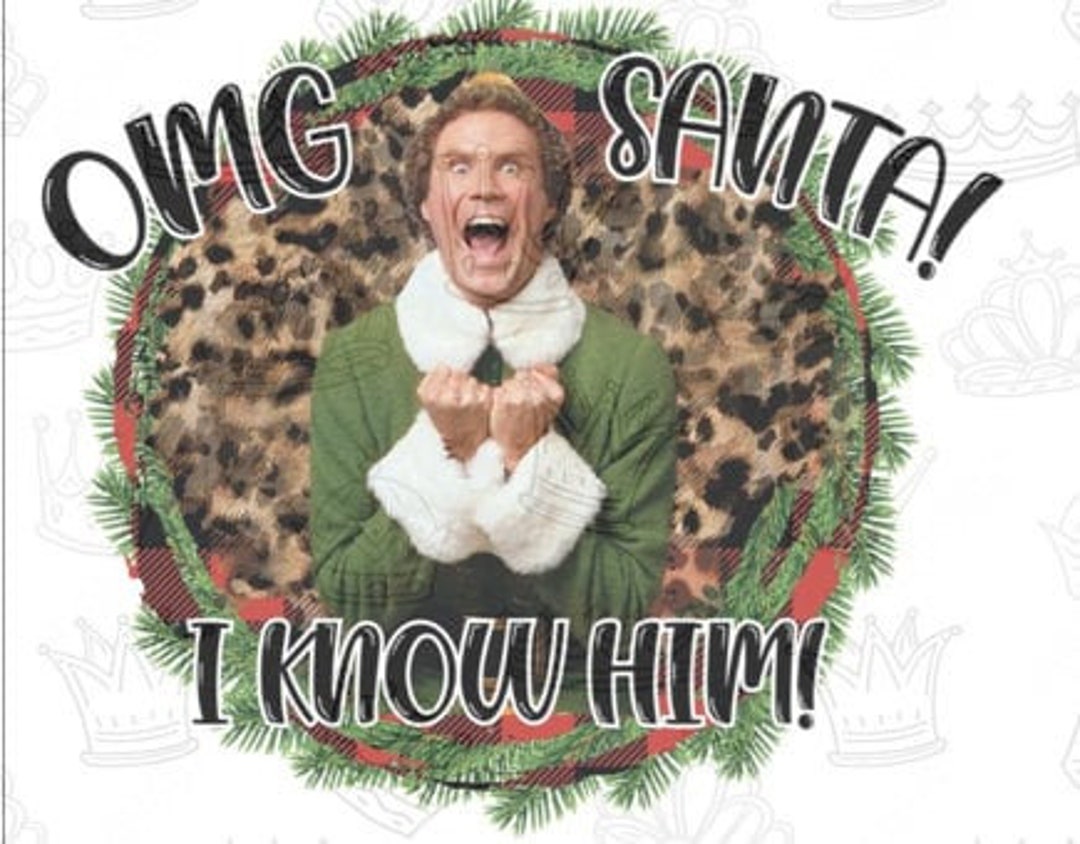 Elf - OMG Santa! I Know Him! | DTF Transfers | Ready to Press Direct to ...