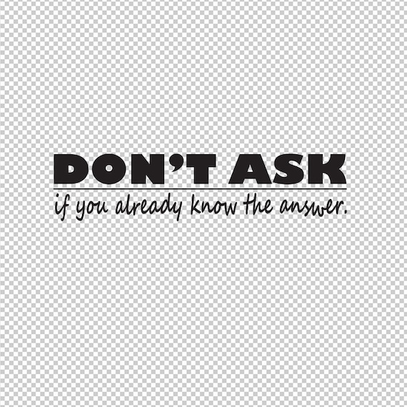 Don't Ask If You Already Know the Answer SVG PNG EPS - Etsy
