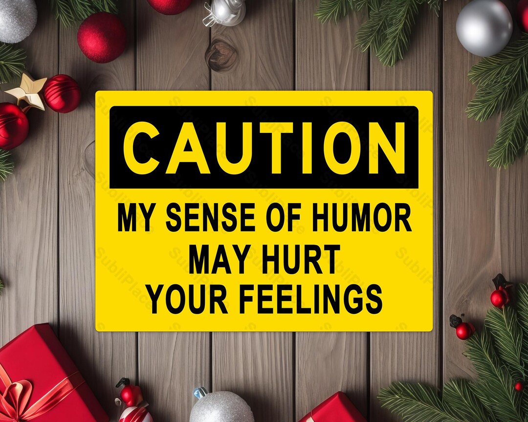 CAUTION : My Sense of Humor May Hurt Your Feelings Sign Image on a 5x7 ...